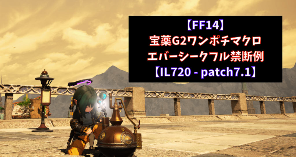 【FF14】宝薬G2ワンポチマクロ×クラフターpatch7.1装備フル禁断例【IL720】 | あせろぐ